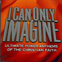 I Can Only Imagine - Ultimate Power Anthems Of The Christian Faith ...